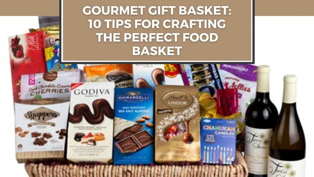 Gourmet Gift Basket: 10 Tips for Crafting the Perfect Food Basket ...